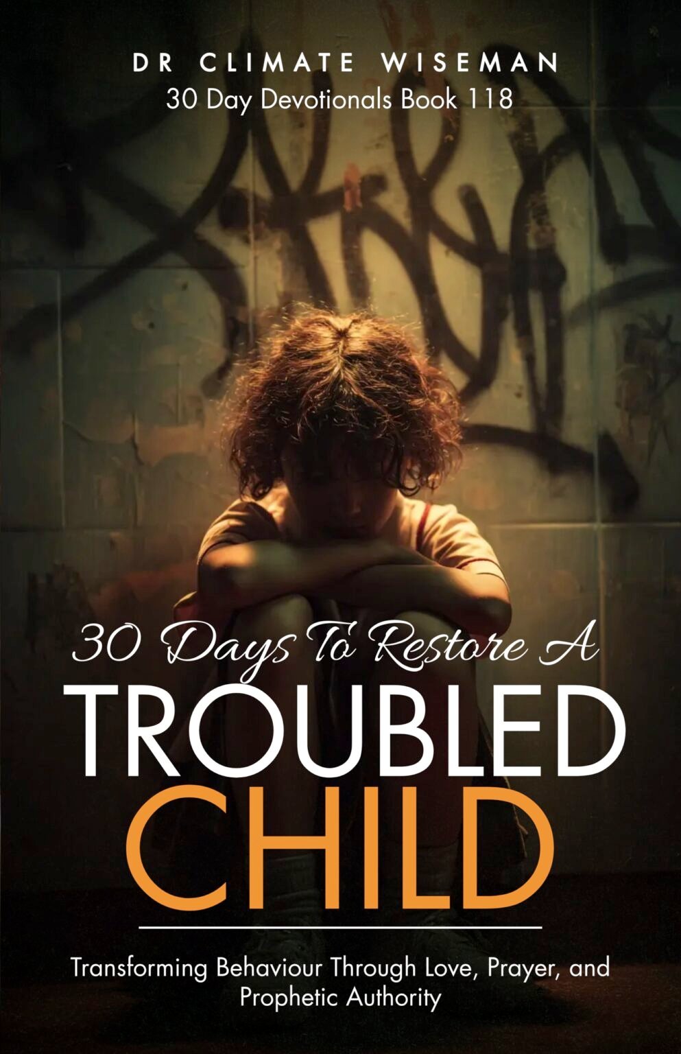 30 Days To Restore A Troubled Child: Transforming Behaviour Through ...