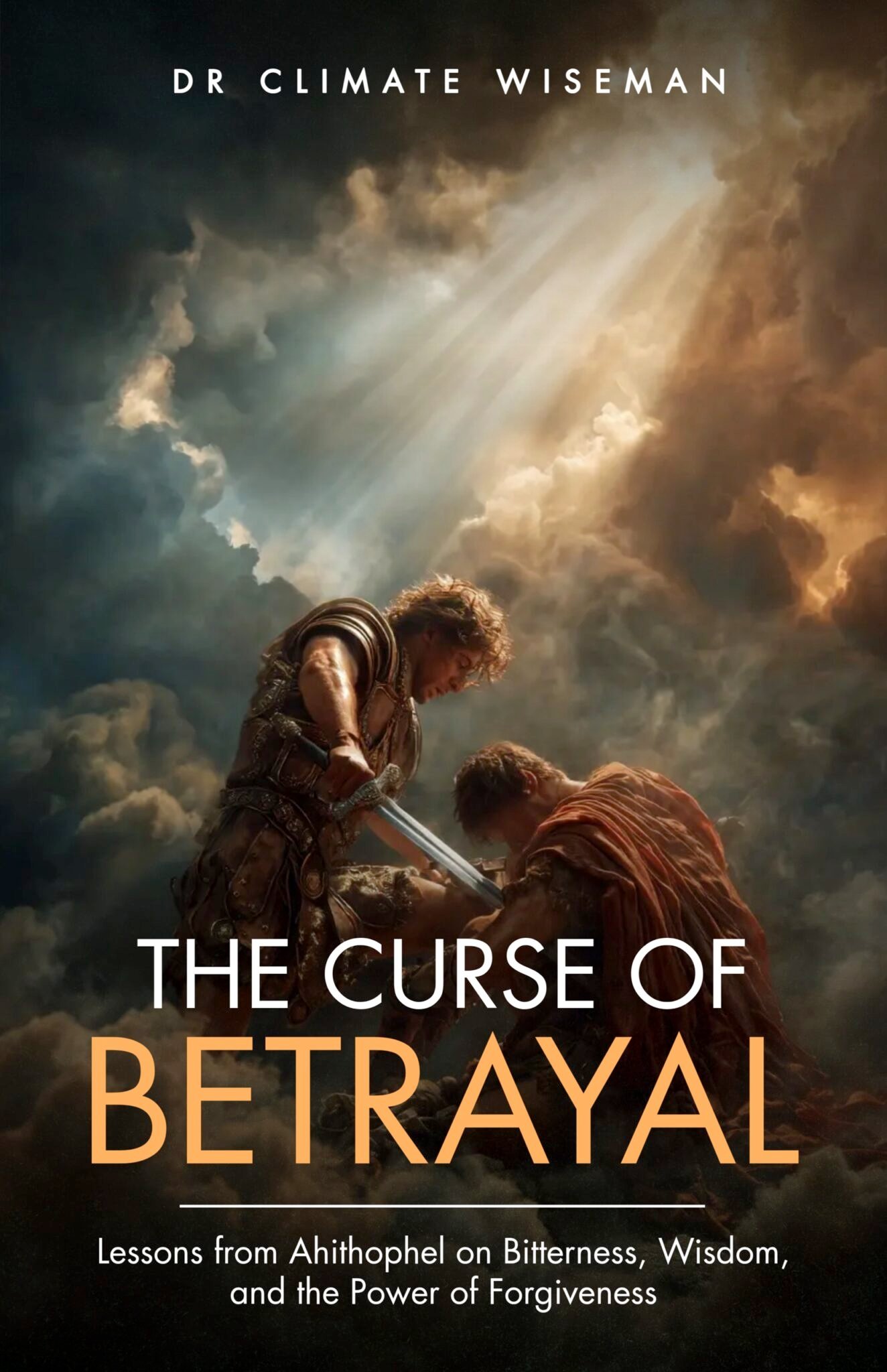 The Curse of Betrayal: Lessons from Ahithophel on Bitterness, Wisdom ...